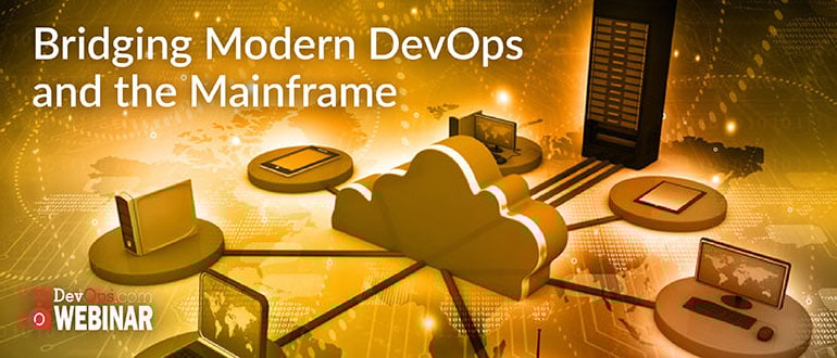 Bridging Modern DevOps and the Mainframe Bridging Modern DevOps and the Mainframe
