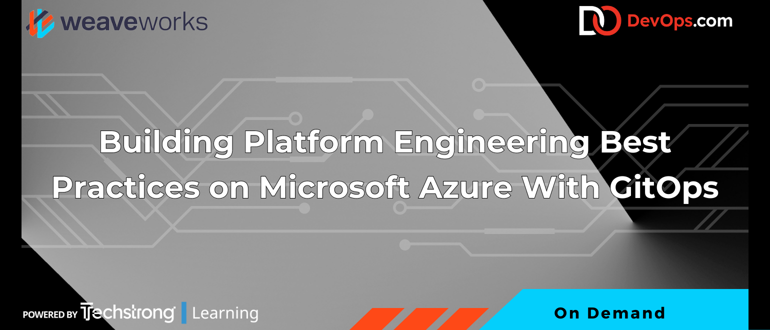 Building Platform Engineering Best Practices on Microsoft Azure With GitOps Building Platform Engineering Best Practices on Microsoft Azure With GitOps